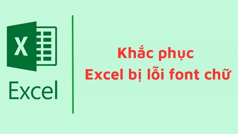 excel bị lỗi font - Cách khắc phục và sửa lỗi font trong Excel