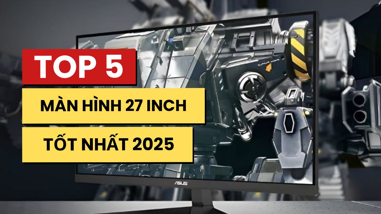 Top 5 màn hình máy tính 27 inch chất lương tốt và đáng mua nhất 2026