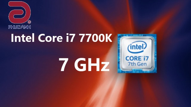 Intel Core i7-7700K. Sức mạnh của nền tảng Kabylake được khẳng định.